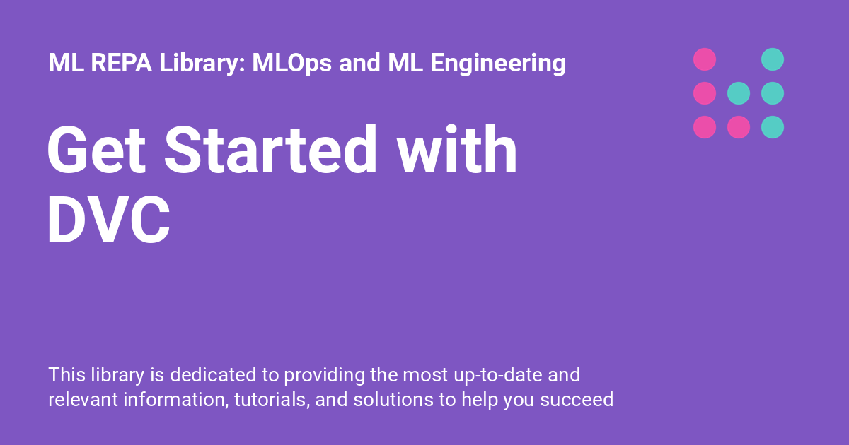 Get Started with DVC - ML REPA Library: MLOps and ML Engineering Solutions for Success