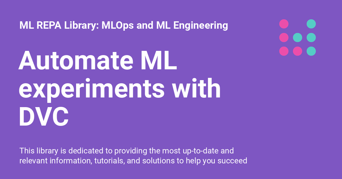 Automate Ml Experiments With Dvc Ml Repa Library Mlops And Ml Engineering Solutions For Success