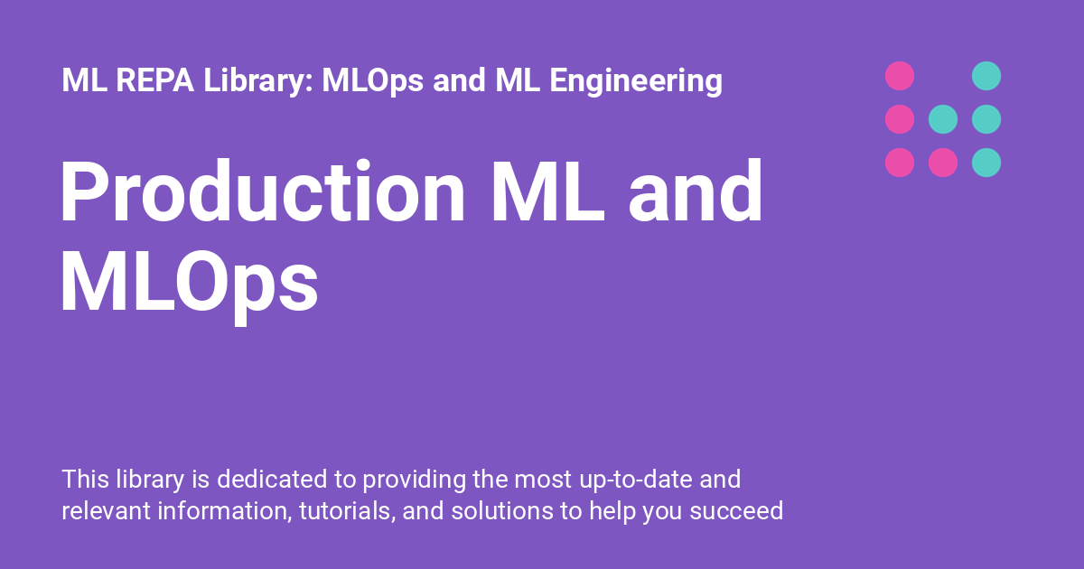 Production ML and MLOps - ML REPA Library: MLOps and ML Engineering ... Production ML and MLOps - ML REPA Library: MLOps and ML Engineering ...