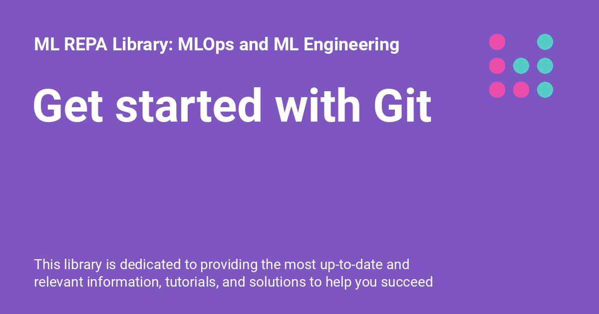 Get started with Git - ML REPA Library: MLOps and ML Engineering Solutions for Success